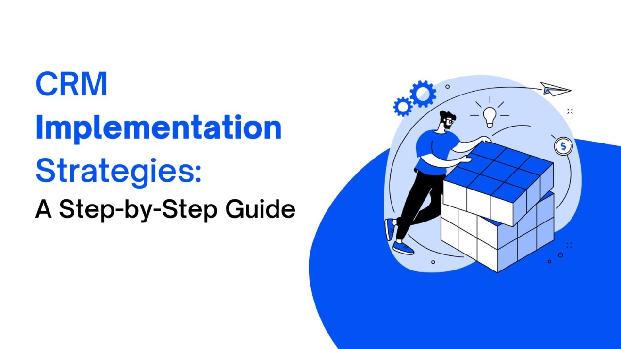 CRM Implementation Strategies: A Step-by-Step Guide CRM Implementation Strategies: A Step-by-Step Guide