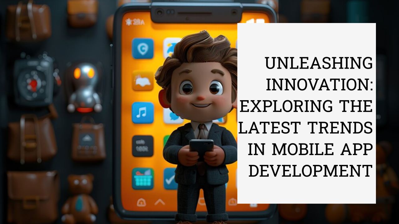 Unleashing Innovation: Exploring the Latest Trends in Mobile App ... Unleashing Innovation: Exploring the Latest Trends in Mobile App ...
