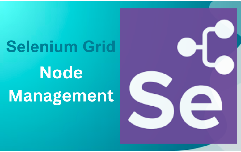 Selenium Grid Node Management: Best Practices and Techniques Selenium Grid Node Management: Best Practices and Techniques