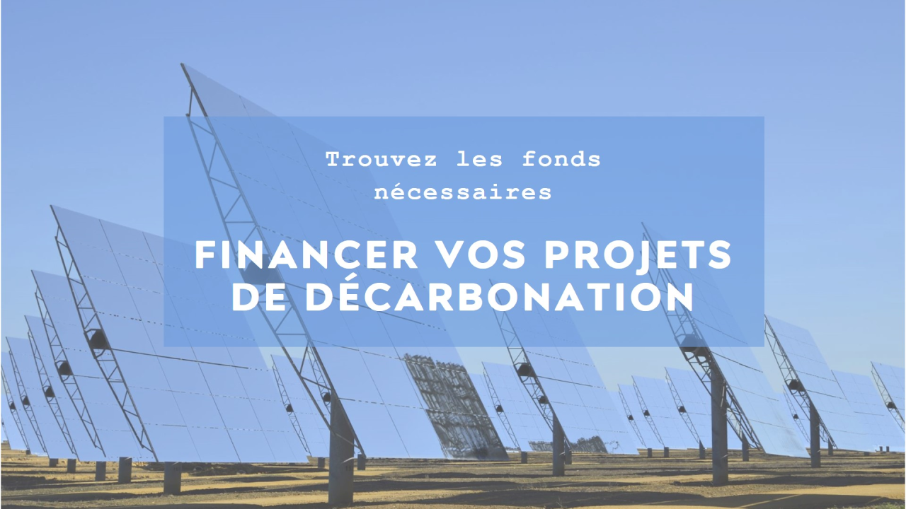 Décarbonation : Comment faire financer ses projets Décarbonation : Comment faire financer ses projets