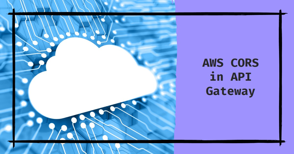 Understanding AWS Cross-Origin Resource Sharing (CORS) in API Gateway Understanding AWS Cross-Origin Resource Sharing (CORS) in API Gateway
