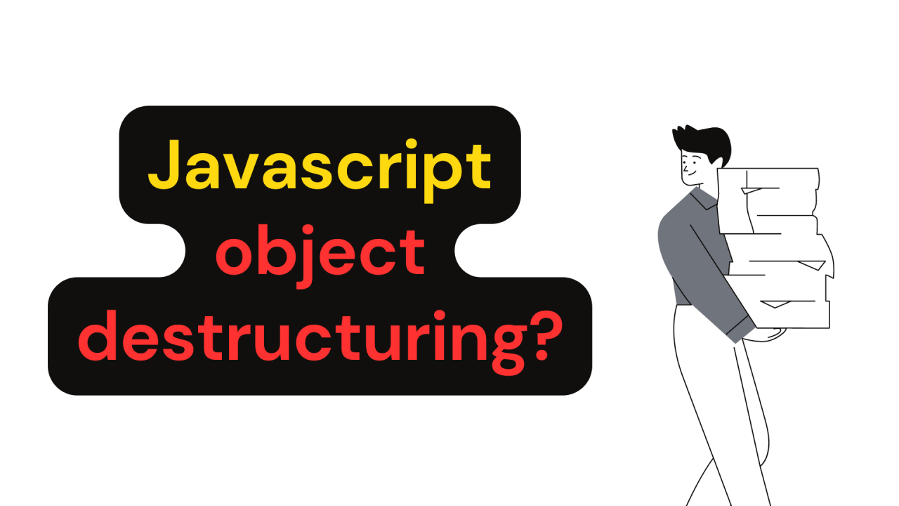 Object destructuring in javascript? Object destructuring in javascript?