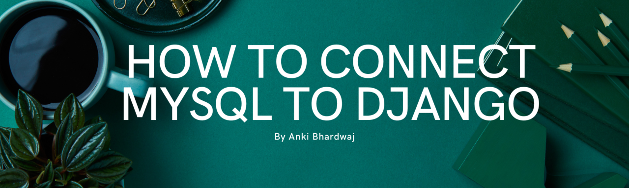 How to connect MySQL to Django? How to connect MySQL to Django?