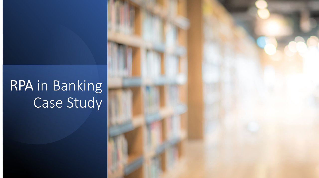 RPA in Banking - Case Study RPA in Banking - Case Study