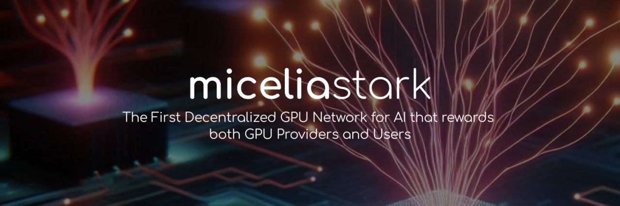 MiceliaStark: Democratizing AI with a Decentralized GPU Network MiceliaStark: Democratizing AI with a Decentralized GPU Network