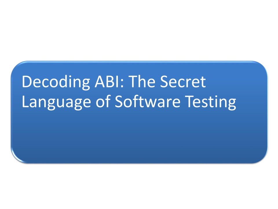Decoding ABI: Unveiling the Secret Language of Software Testing Decoding ABI: Unveiling the Secret Language of Software Testing