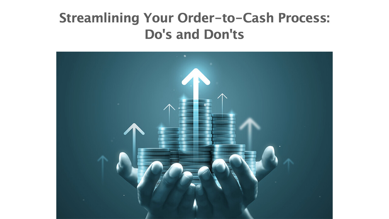 Streamlining Your Order-to-Cash Process: Do's and Don'ts Streamlining Your Order-to-Cash Process: Do's and Don'ts
