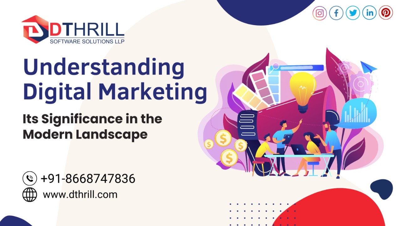 Understanding Digital Marketing: Its Significance in the Modern Landscape Understanding Digital Marketing: Its Significance in the Modern Landscape