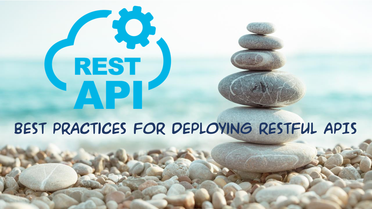 Best Practices for Deploying RESTful APIs Best Practices for Deploying RESTful APIs