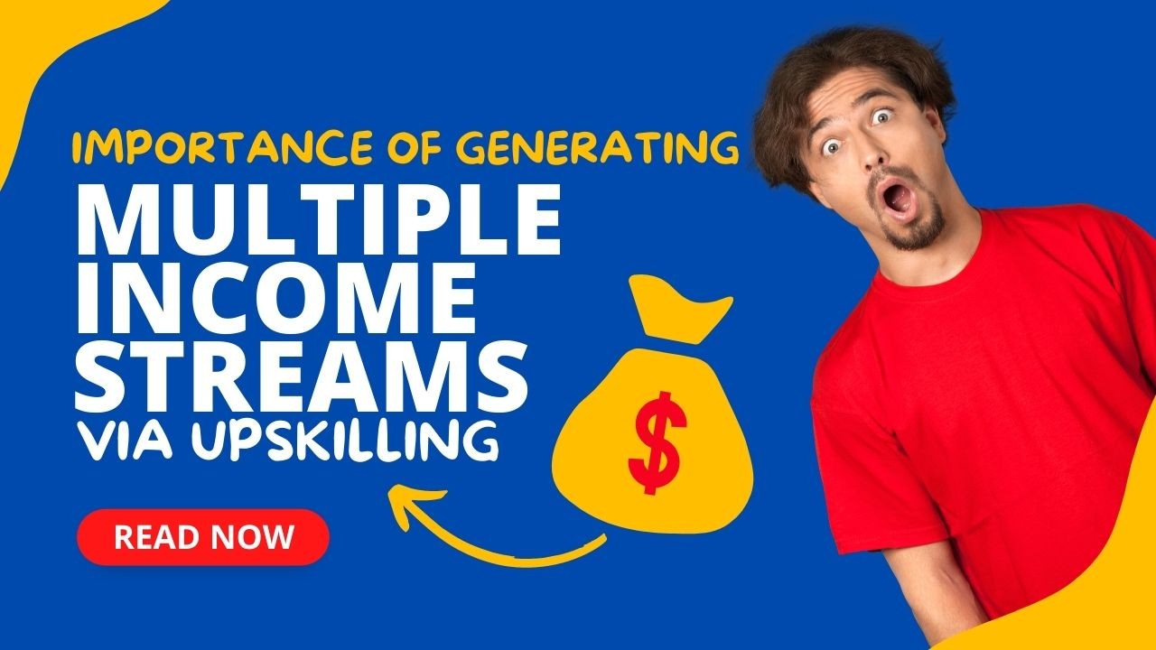 Importance of generating multiple income streams through upskilling! Importance of generating multiple income streams through upskilling!