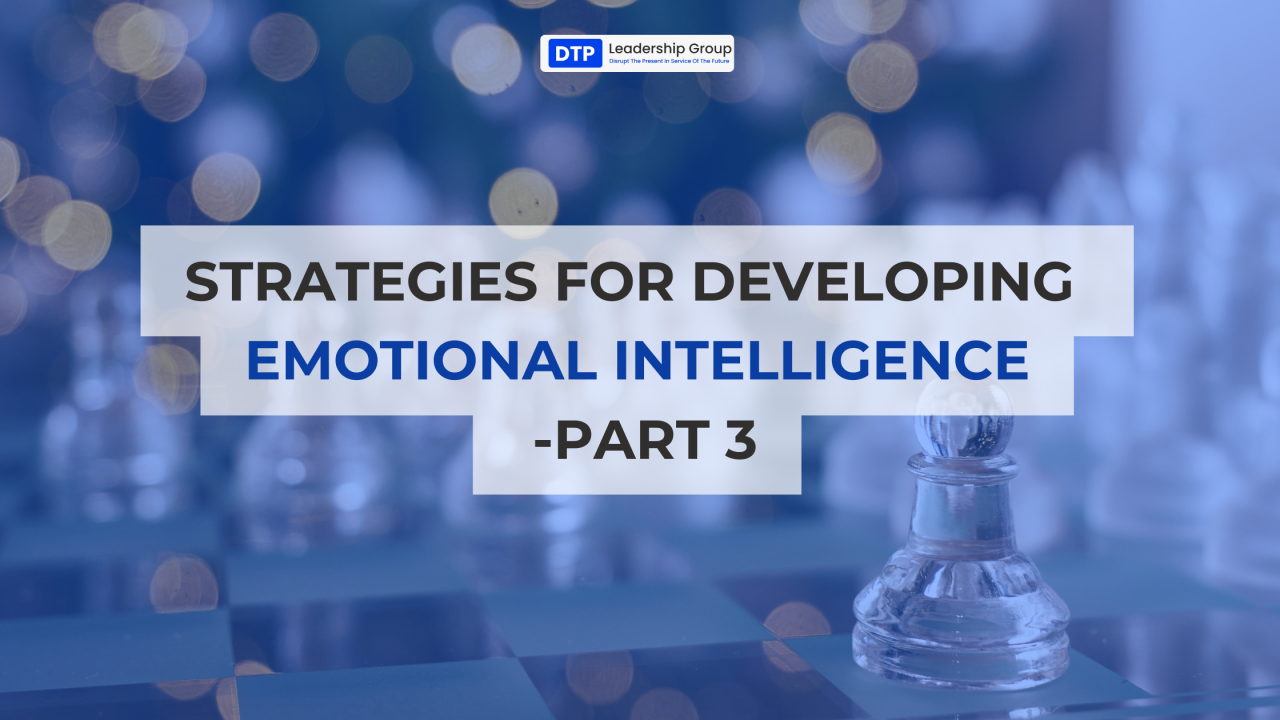 Strategies for Developing Emotional Intelligence – PART 3 Strategies for Developing Emotional Intelligence – PART 3