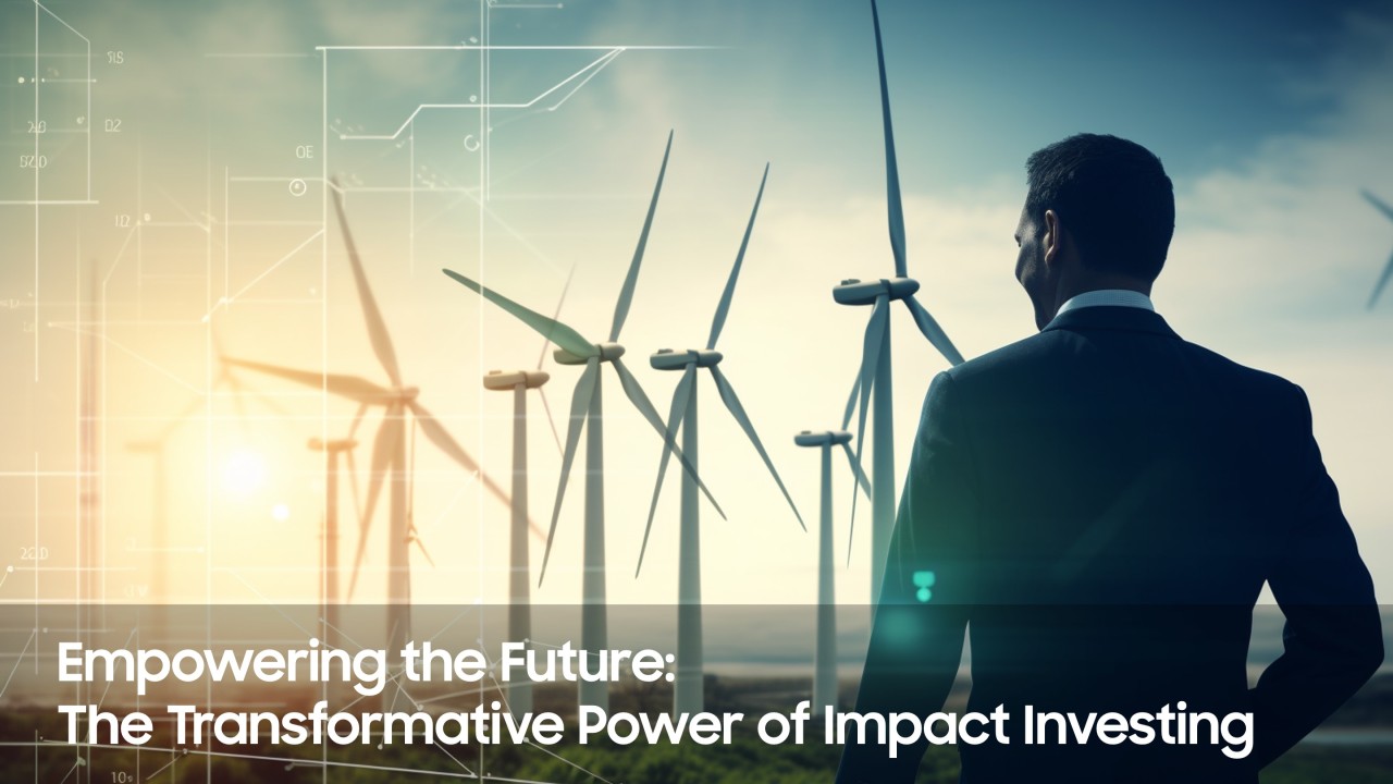Empowering the Future: The Transformative Power of Impact Investing Empowering the Future: The Transformative Power of Impact Investing