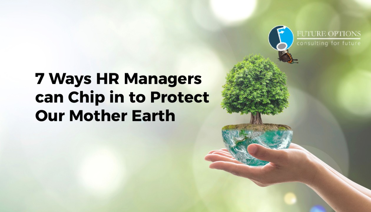 7 Ways HR Managers Can Chip In To Protect Our Mother Earth. 7 Ways HR Managers Can Chip In To Protect Our Mother Earth.