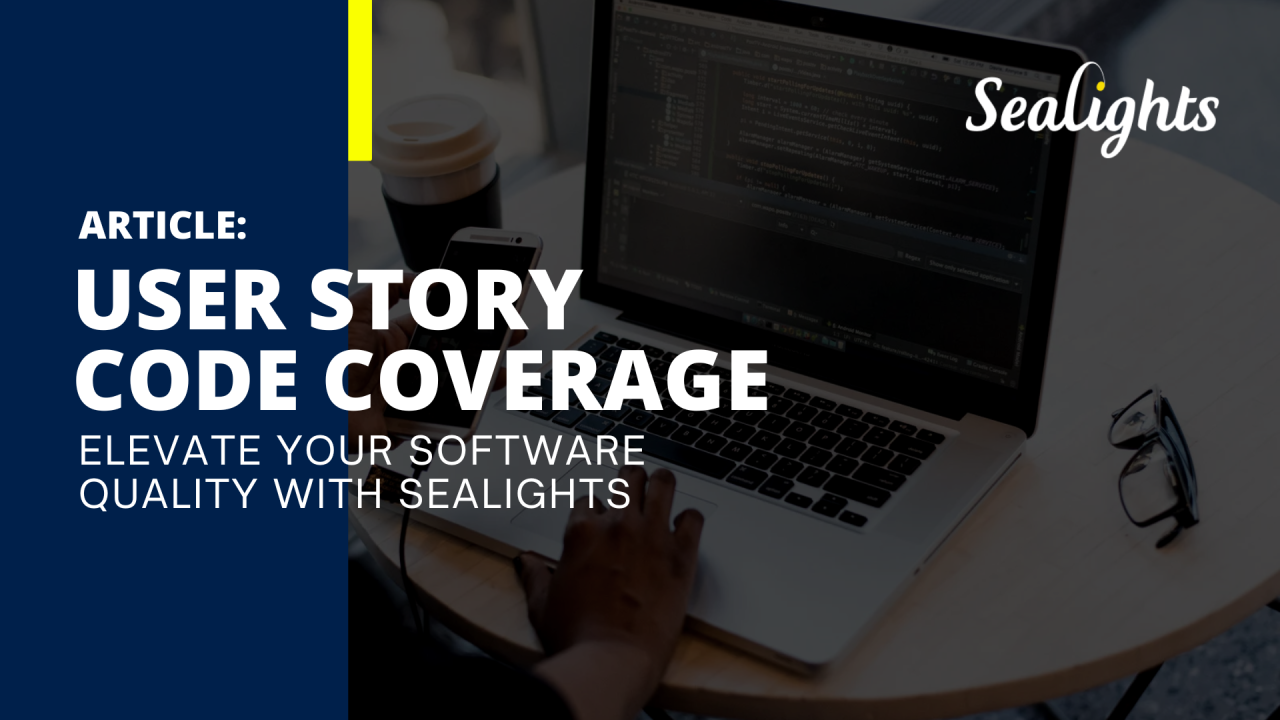 User Story Code Coverage: Elevate Your Software Quality with SeaLights User Story Code Coverage: Elevate Your Software Quality with SeaLights