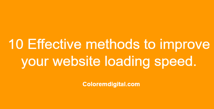 10 Effective methods to improve your website loading speed. 10 Effective methods to improve your website loading speed.