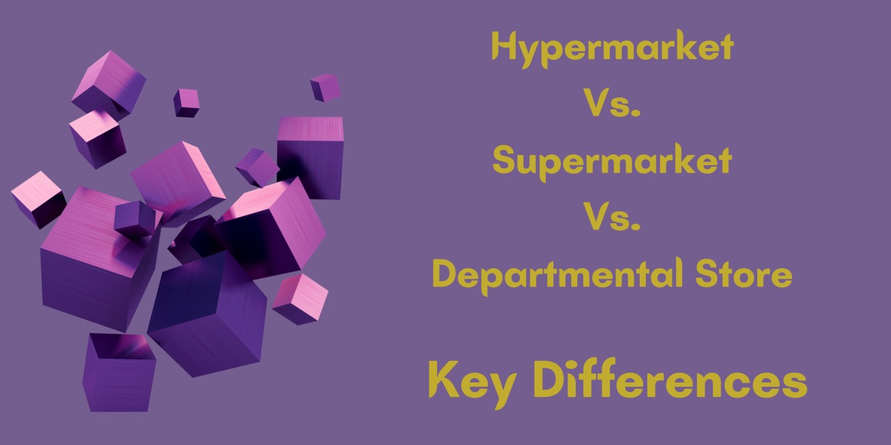 Hypermarket Vs. Supermarket Vs. Departmental Store: Key Differences Hypermarket Vs. Supermarket Vs. Departmental Store: Key Differences