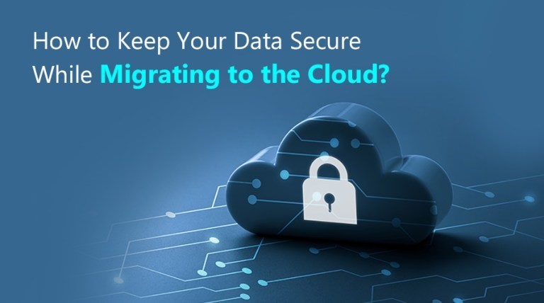 How to Keep Your Data Secure While Migrating to the Cloud? How to Keep Your Data Secure While Migrating to the Cloud?