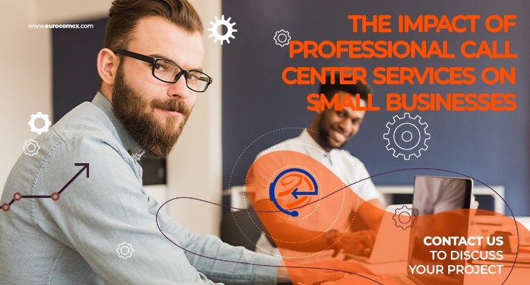 The Impact of Professional Call Center Services on Small Businesses The Impact of Professional Call Center Services on Small Businesses
