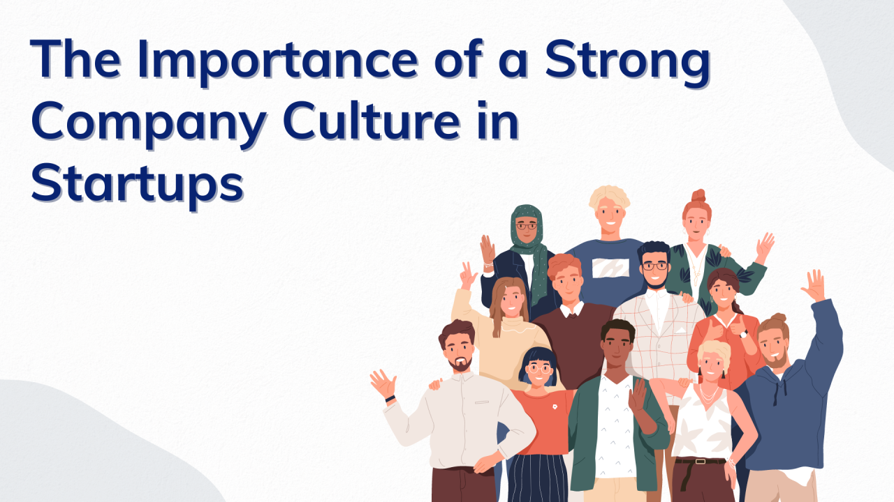 The Importance of a Strong Company Culture in Startups. The Importance of a Strong Company Culture in Startups.