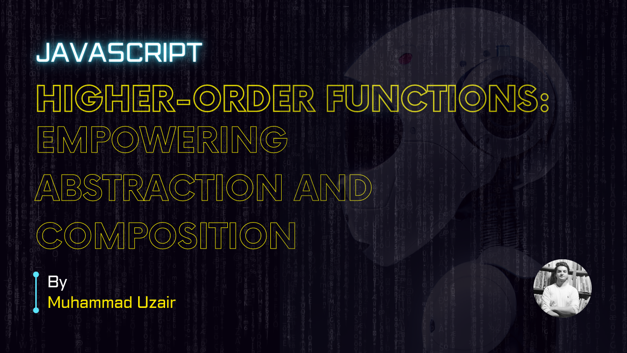 Higher-Order Functions: Empowering Abstraction and Composition (JavaScript) Higher-Order Functions: Empowering Abstraction and Composition (JavaScript)