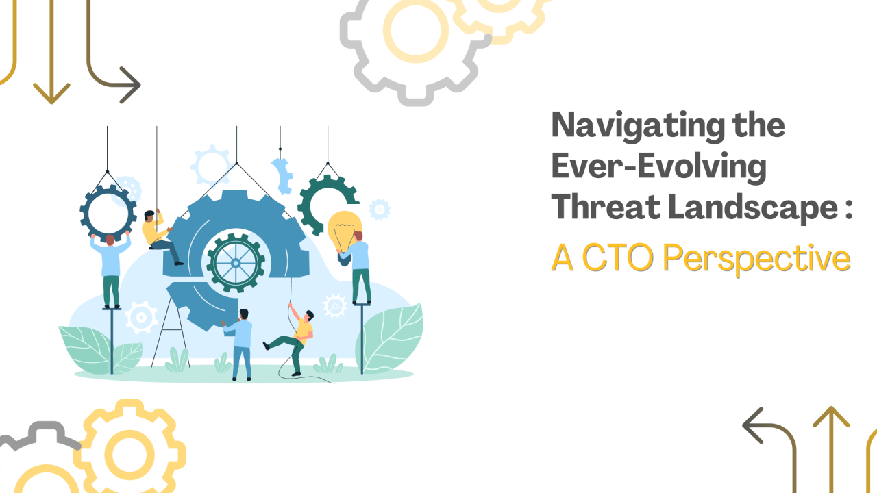 Copy of Navigating the Ever-Evolving Threat Landscape: A CTO’s Perspective Copy of Navigating the Ever-Evolving Threat Landscape: A CTO’s Perspective