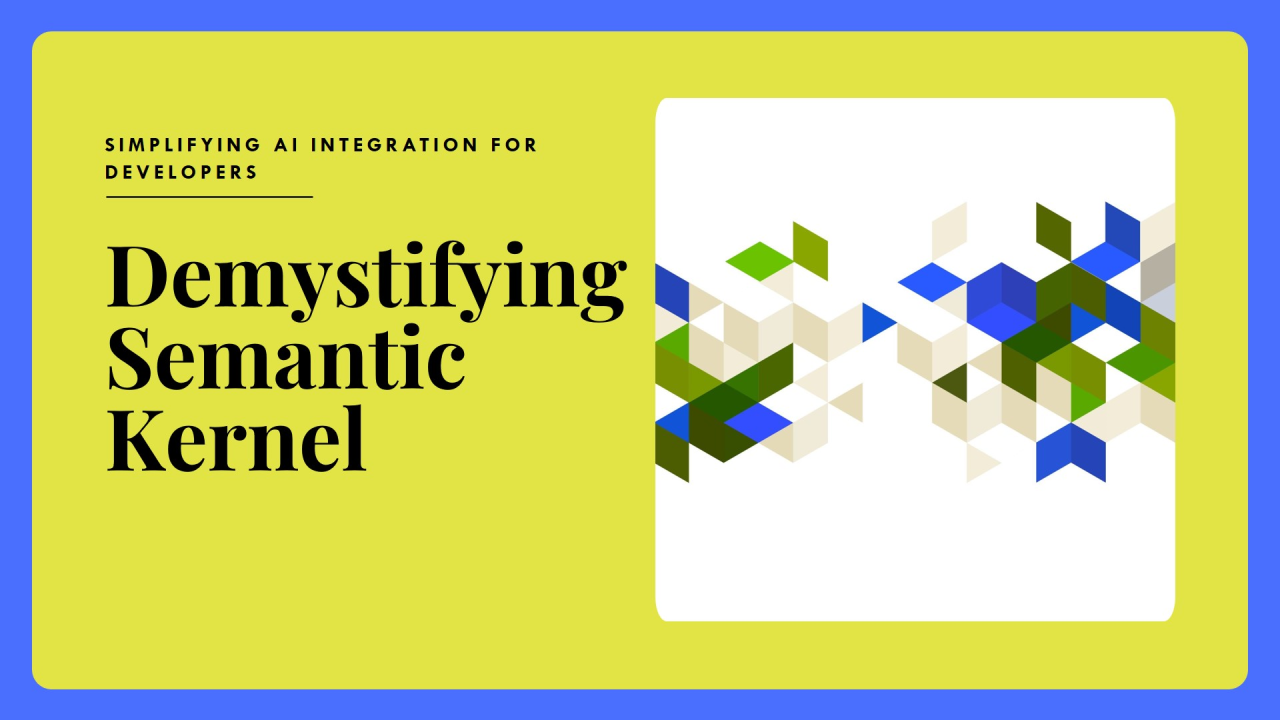 Demystifying Semantic Kernel: Simplifying AI Integration for Developers Demystifying Semantic Kernel: Simplifying AI Integration for Developers