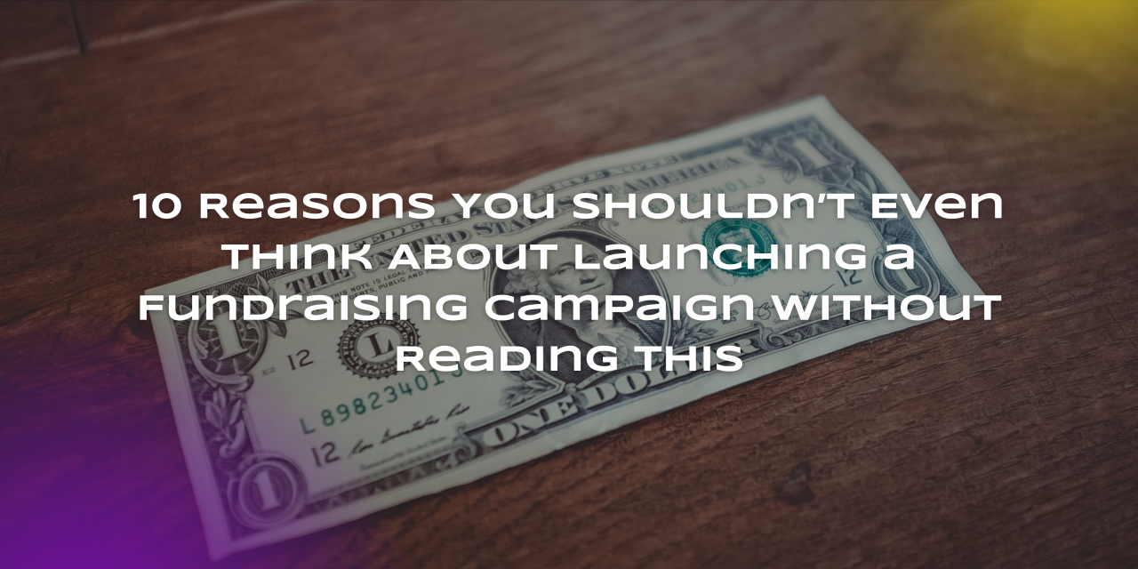 10 Reasons Why You Shouldn't Even Think About Launching A Fundraising ... 10 Reasons Why You Shouldn't Even Think About Launching A Fundraising ...