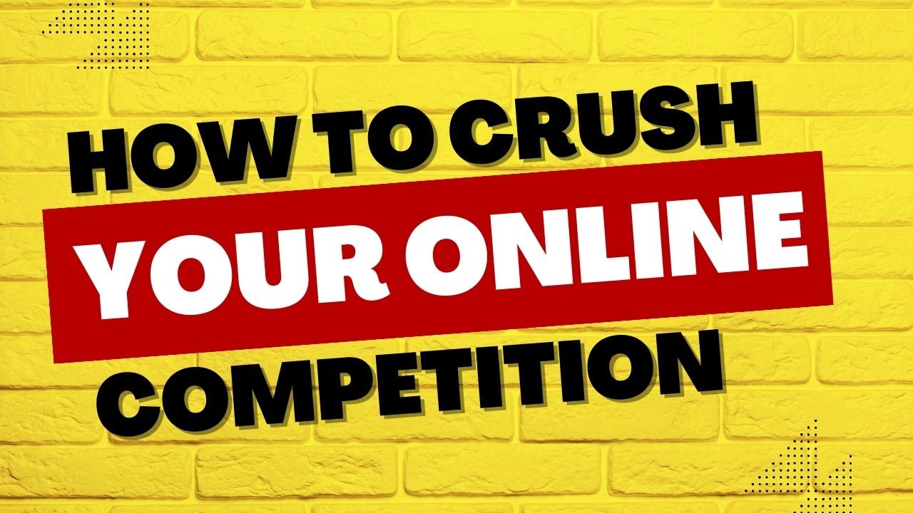 How to Crush Your Online Competition? How to Crush Your Online Competition?