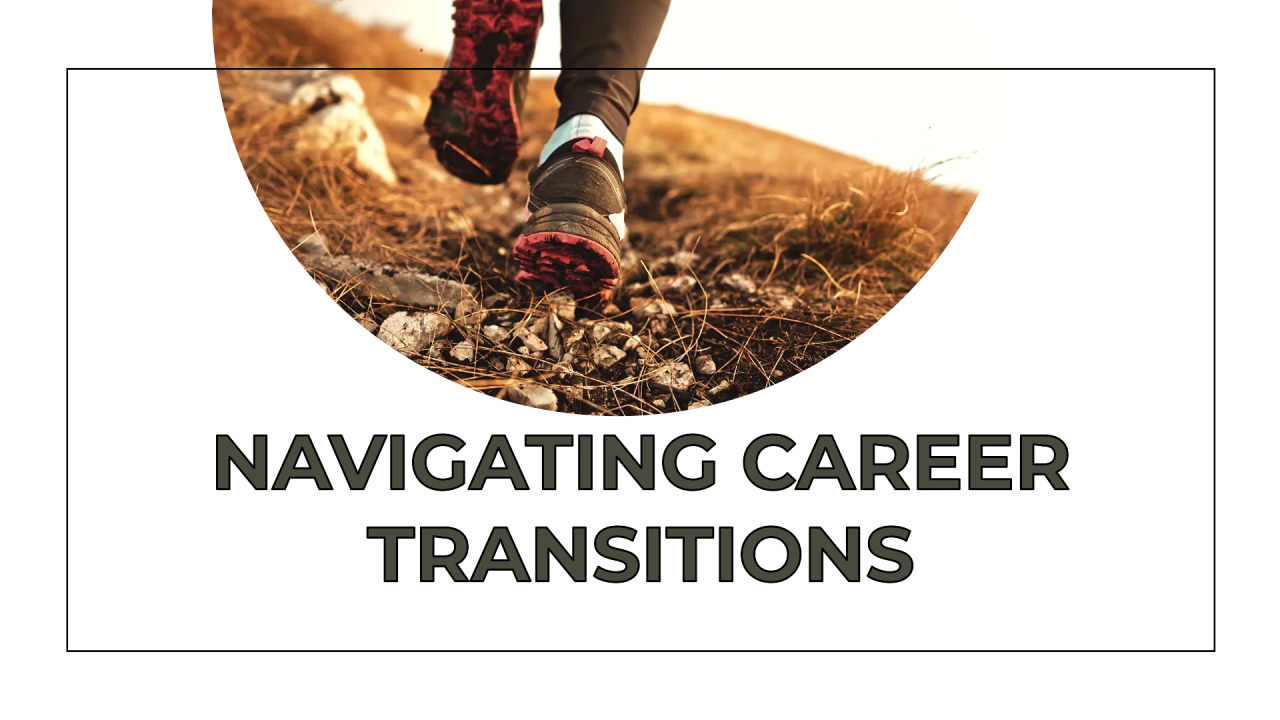 NAVIGATING CAREER TRANSITIONS: TIPS & STRATEGIES NAVIGATING CAREER TRANSITIONS: TIPS & STRATEGIES