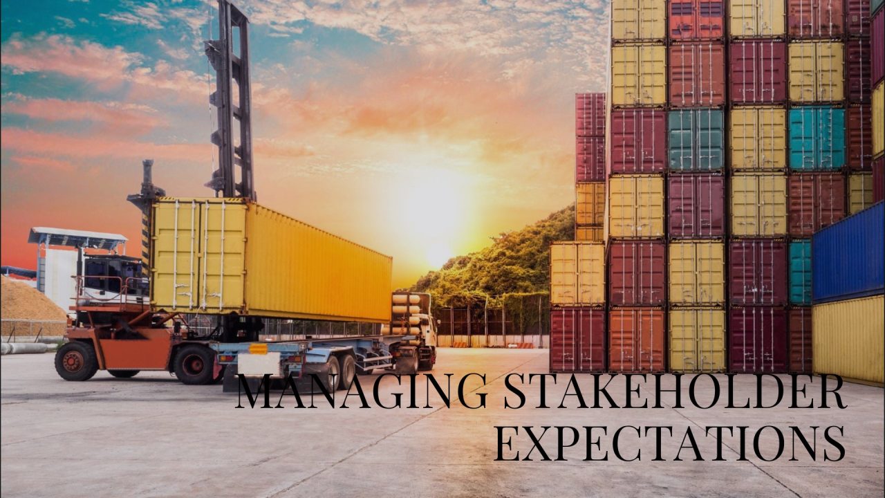 Effectively Managing Stakeholder Expectations in Logistics Projects Effectively Managing Stakeholder Expectations in Logistics Projects