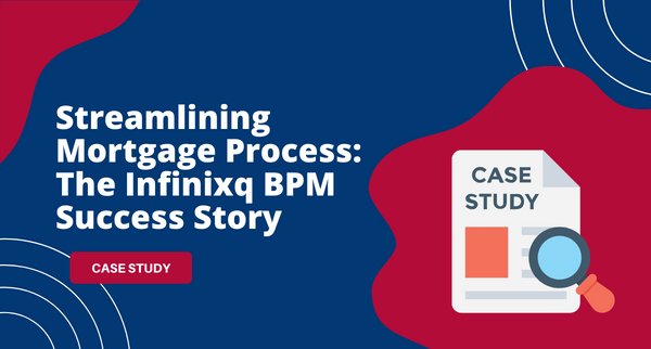 Streamlining Mortgage Processes: The Infinixq BPM Success Story - A ... Streamlining Mortgage Processes: The Infinixq BPM Success Story - A ...