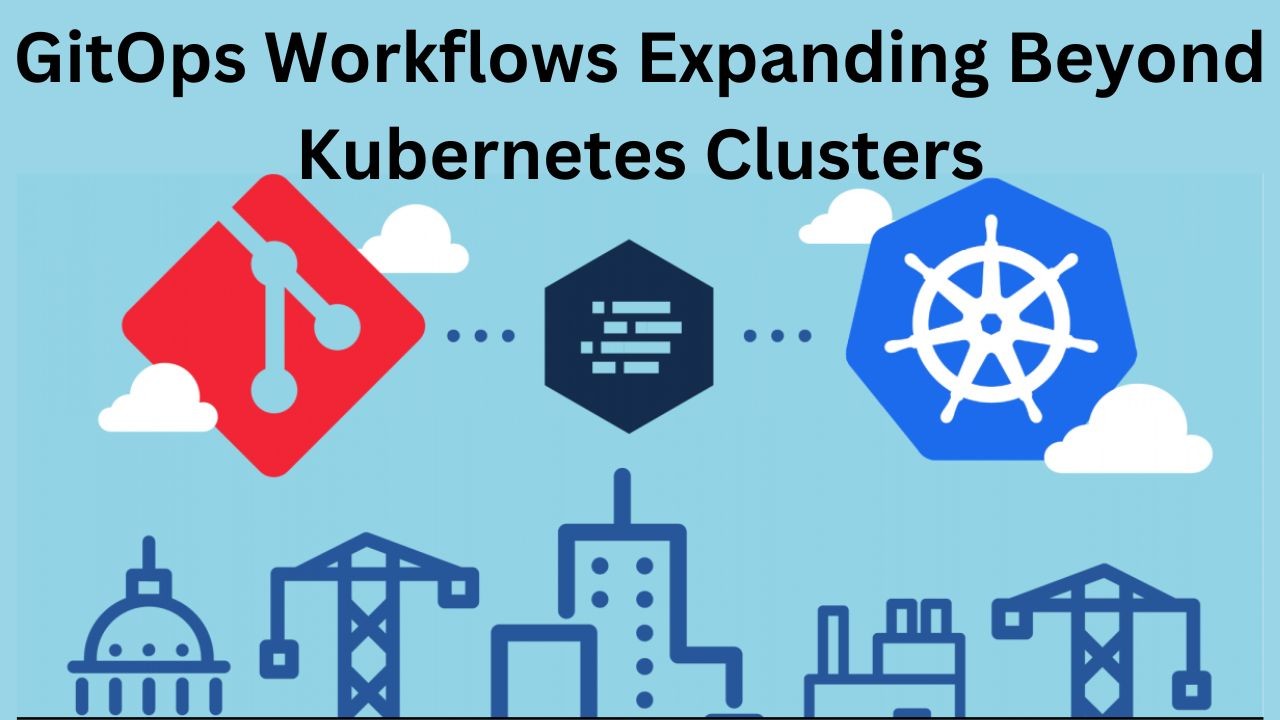 GitOps Workflows Expanding Beyond Kubernetes Clusters GitOps Workflows Expanding Beyond Kubernetes Clusters