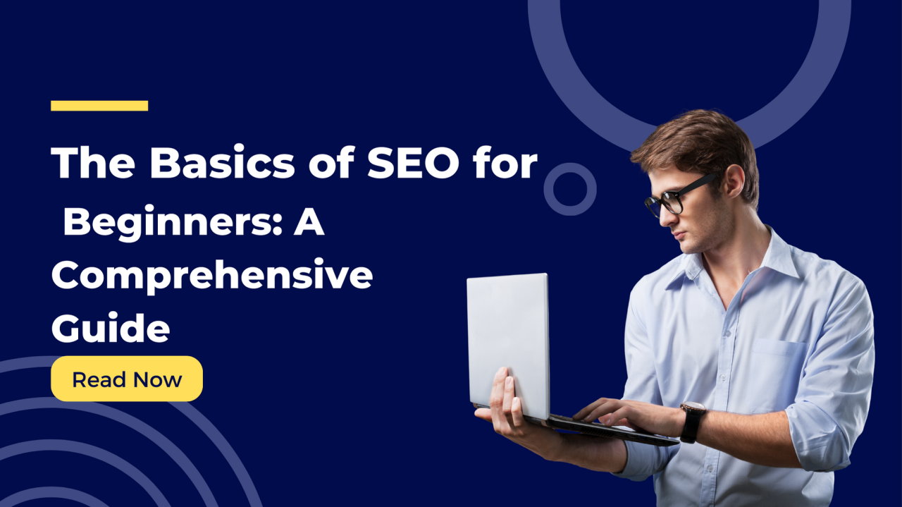 The Basics of SEO for Beginners: A Comprehensive Guide The Basics of SEO for Beginners: A Comprehensive Guide
