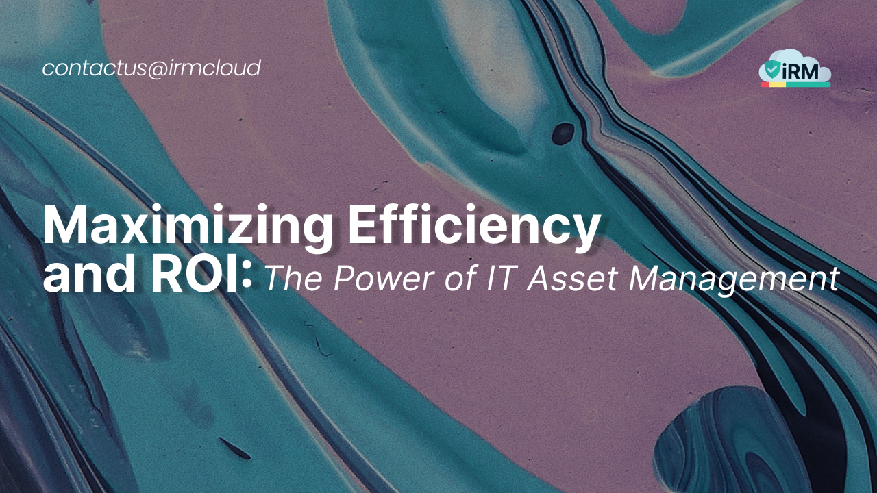 Maximizing Efficiency and ROI: The Power of IT Asset Management Maximizing Efficiency and ROI: The Power of IT Asset Management