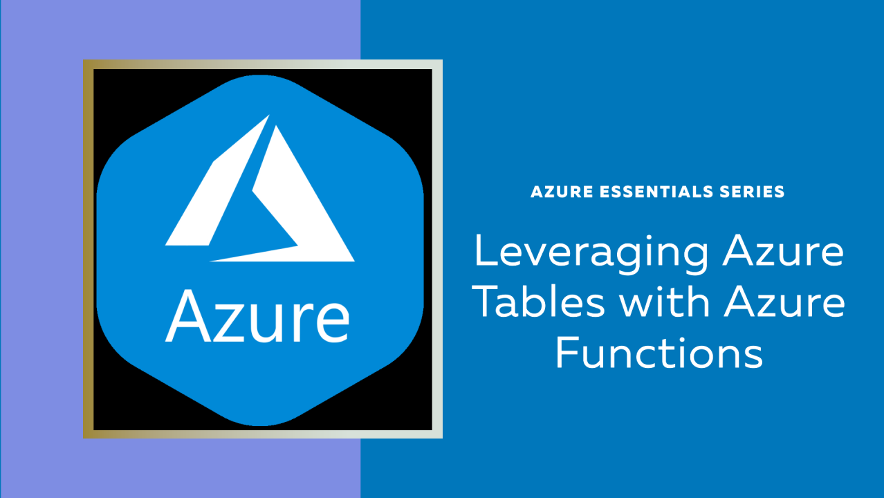 Leveraging Azure Tables with Azure Functions Leveraging Azure Tables with Azure Functions