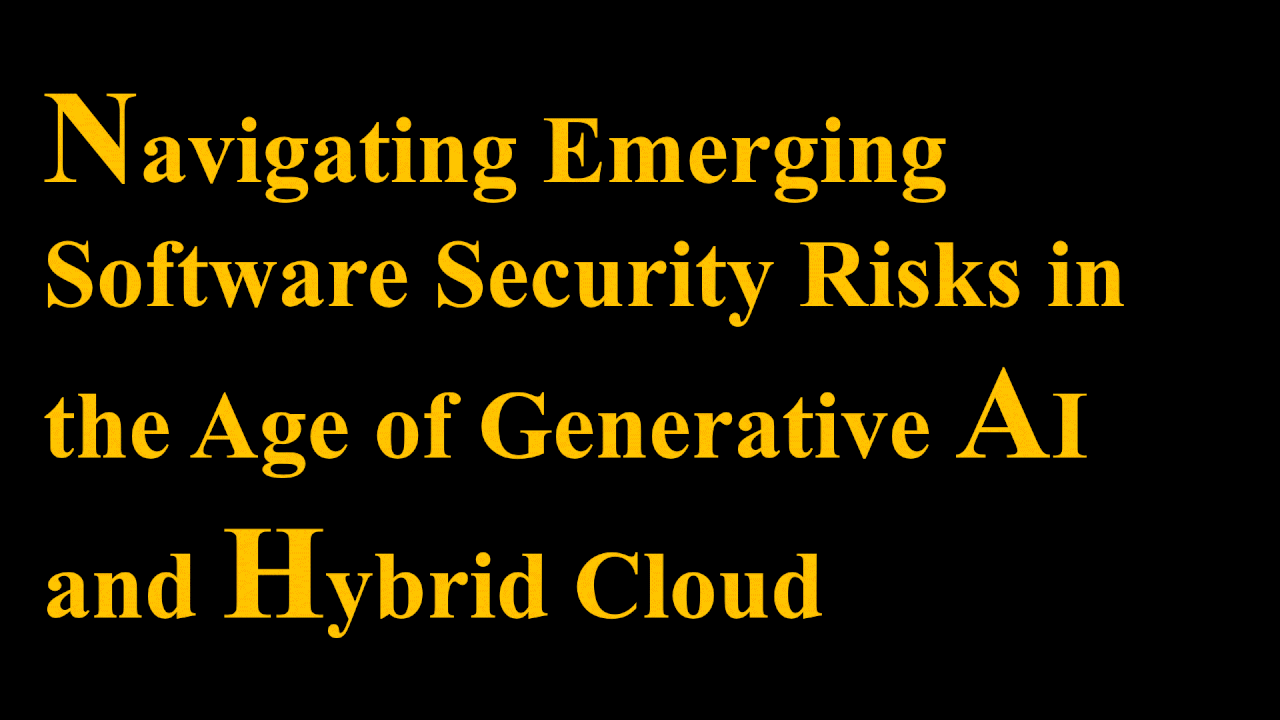 Navigating Emerging Software Security Risks in the Age of Generative AI ... Navigating Emerging Software Security Risks in the Age of Generative AI ...