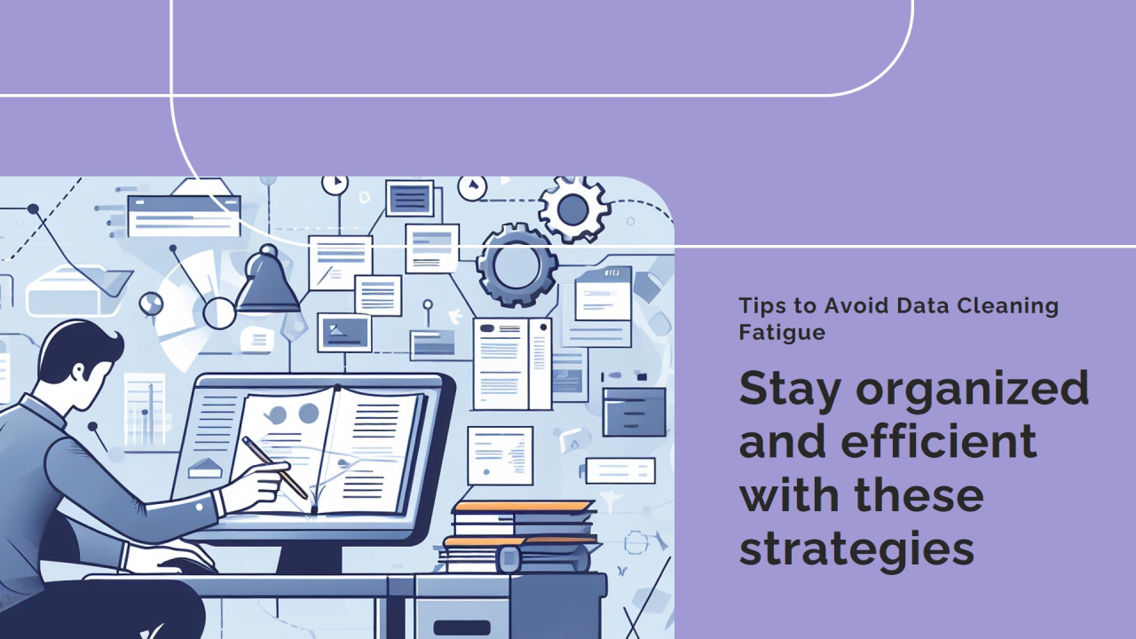 Tips to avoid data cleaning fatigue Tips to avoid data cleaning fatigue