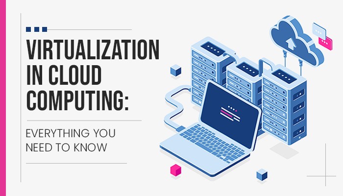 Virtualization in Cloud Computing: Everything You Need to Know Virtualization in Cloud Computing: Everything You Need to Know