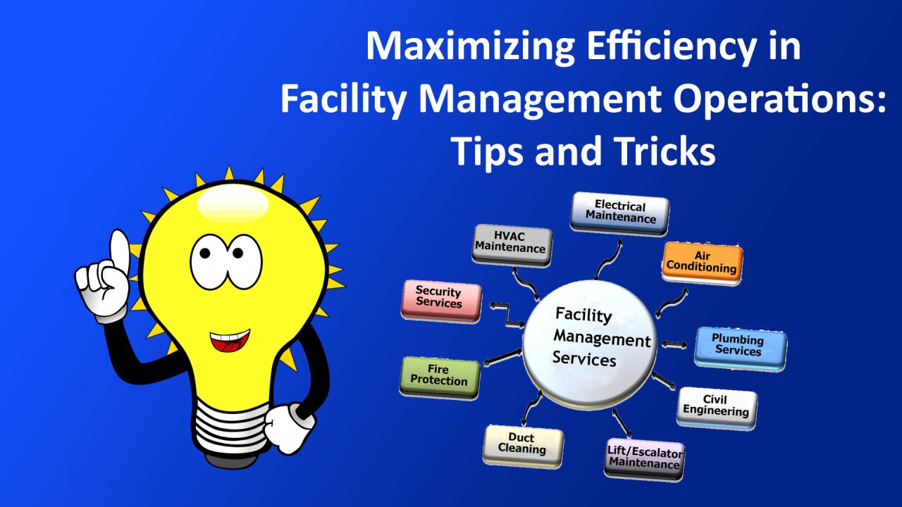 Maximizing Efficiency in Facility Management Operations: Tips and Tricks Maximizing Efficiency in Facility Management Operations: Tips and Tricks