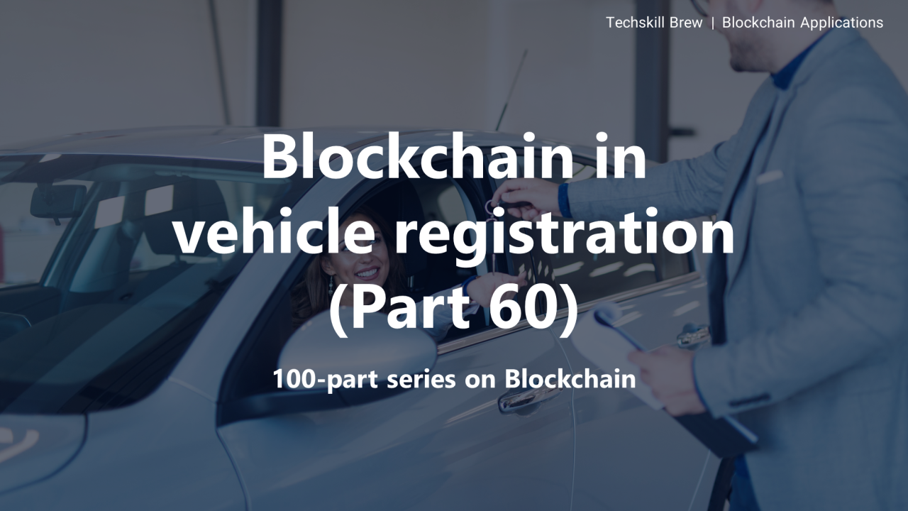 Blockchain in Vehicle Registration (Part 60) Blockchain in Vehicle Registration (Part 60)