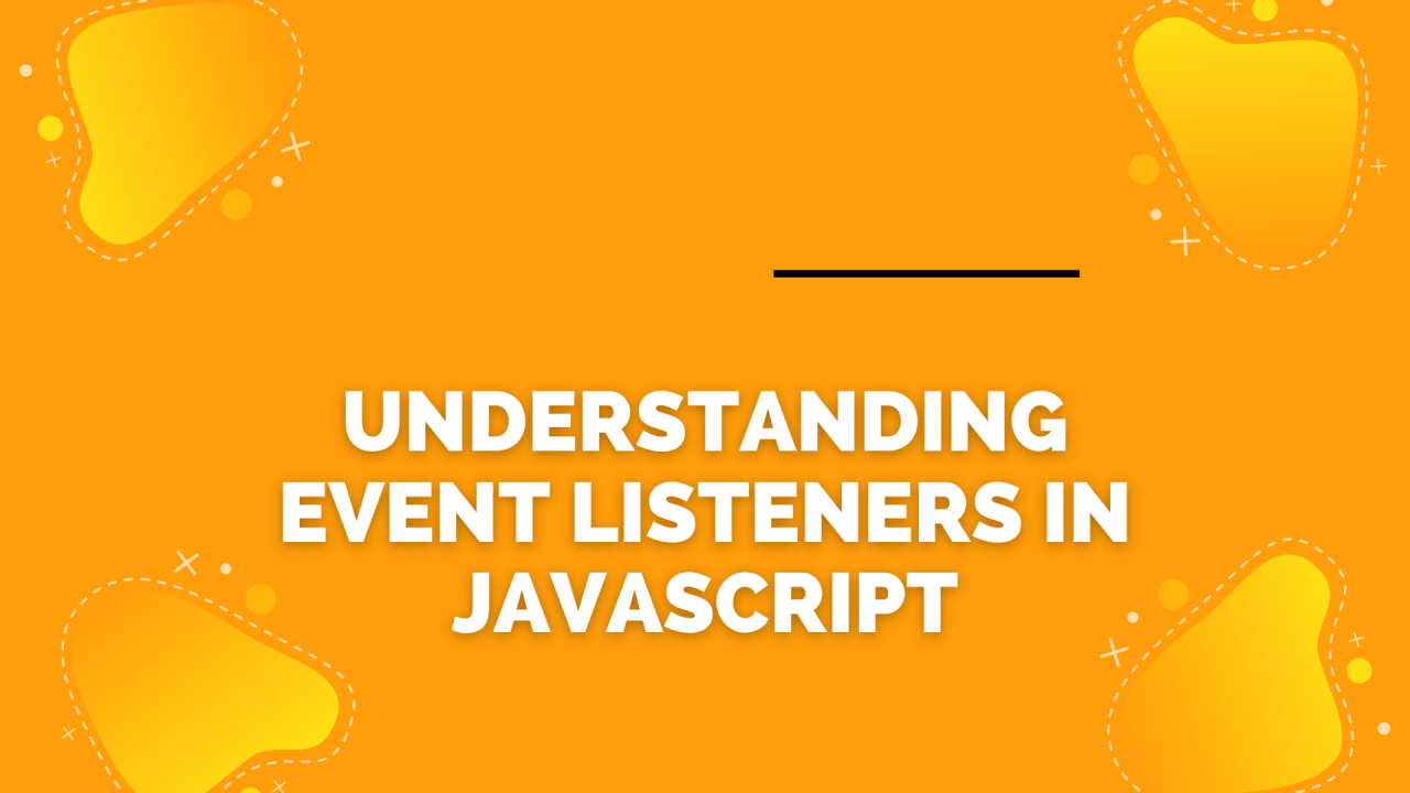 Understanding Event Listeners in JavaScript Understanding Event Listeners in JavaScript