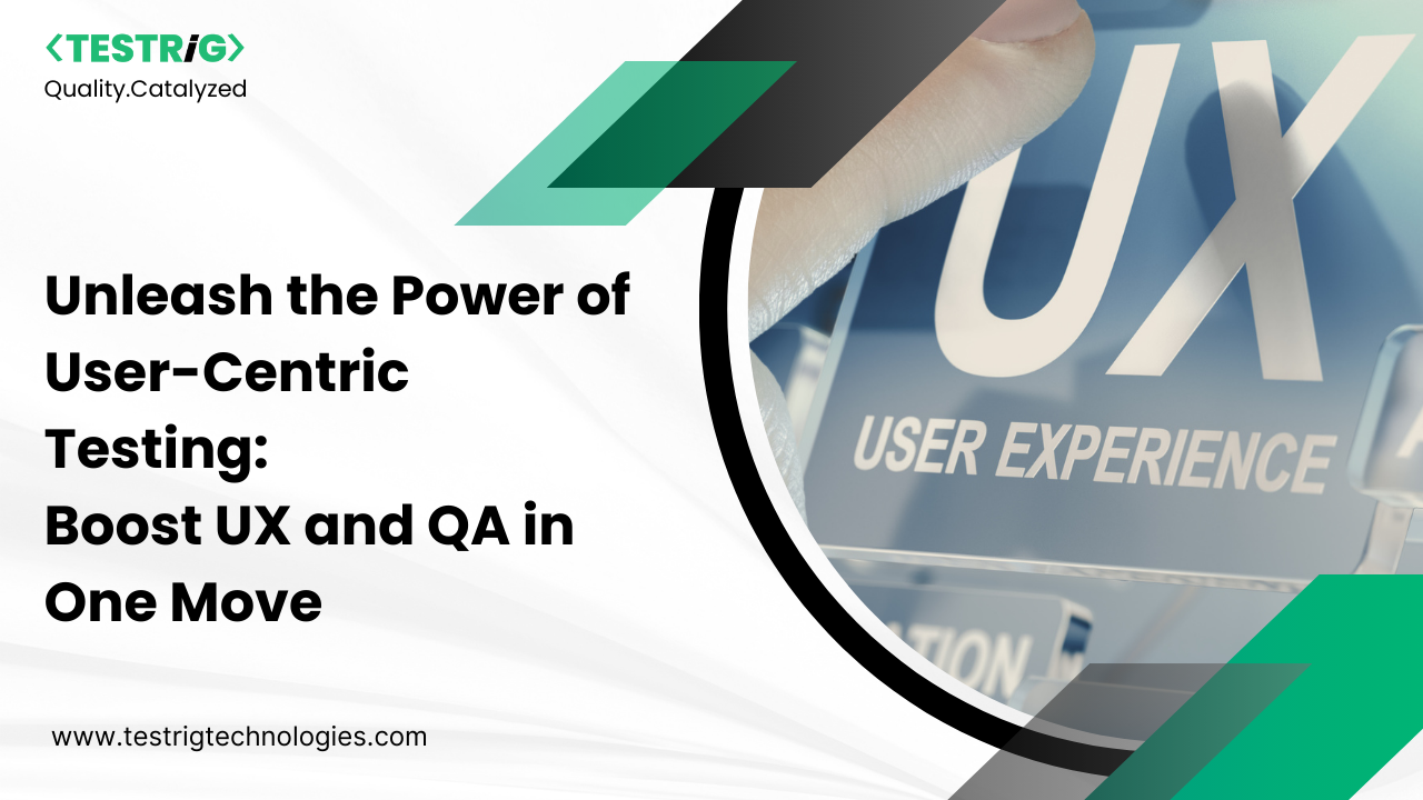 User-Centric Testing: Prioritizing UX in Quality Assurance User-Centric Testing: Prioritizing UX in Quality Assurance