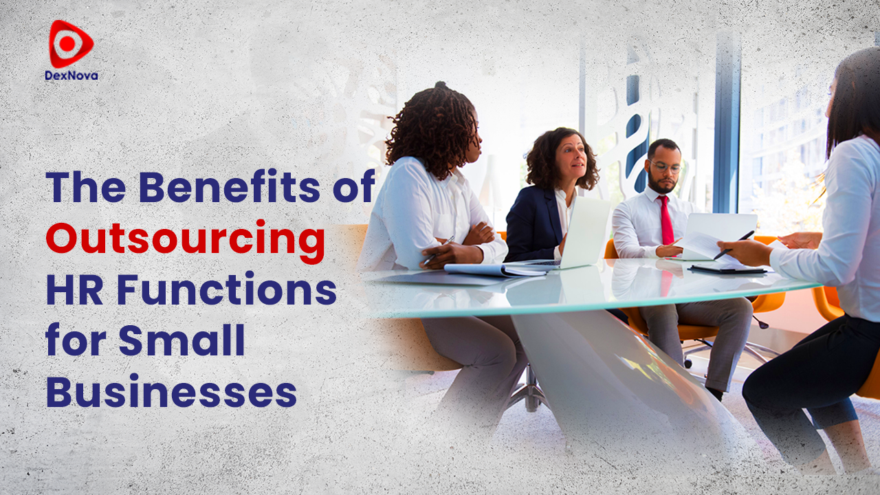 The Benefits of Outsourcing HR Functions for Small Businesses The Benefits of Outsourcing HR Functions for Small Businesses