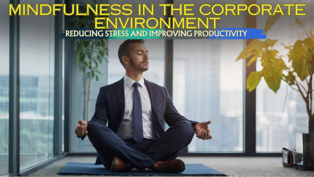 Mindfulness in the Corporate Environment: Reducing Stress and Improving ... Mindfulness in the Corporate Environment: Reducing Stress and Improving ...