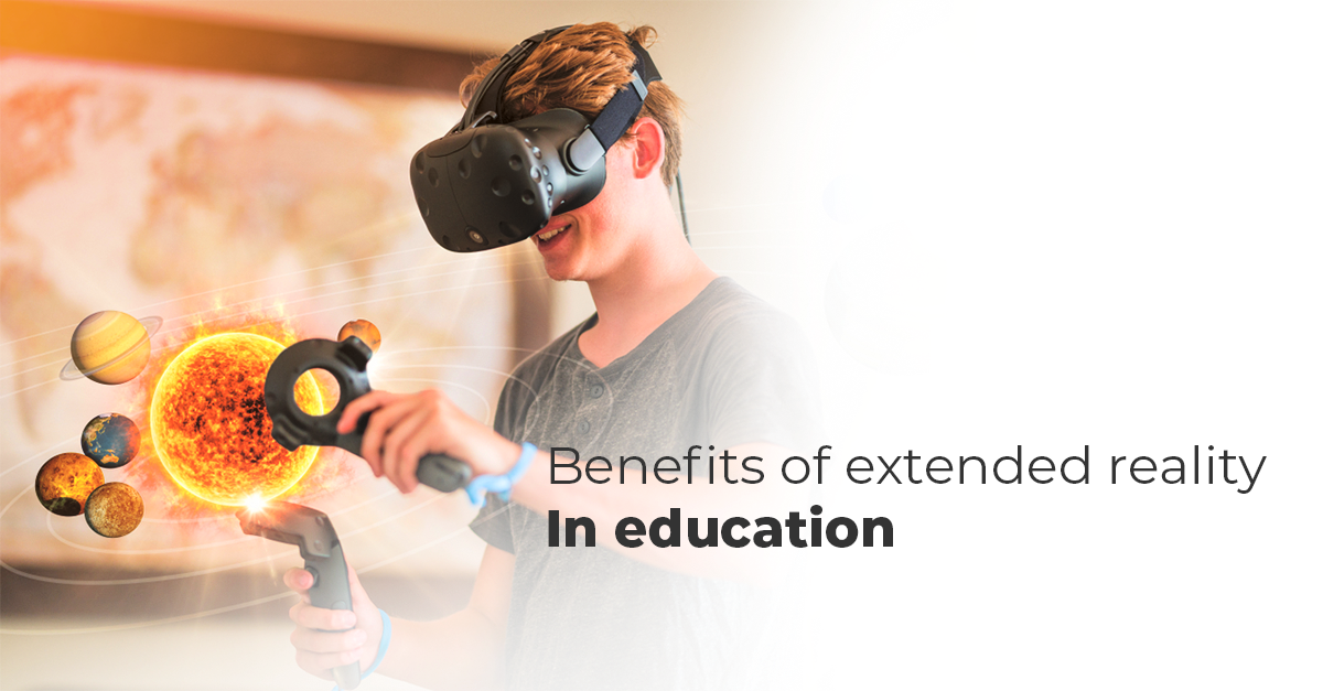 Benefits of Extended Reality in Education Benefits of Extended Reality in Education