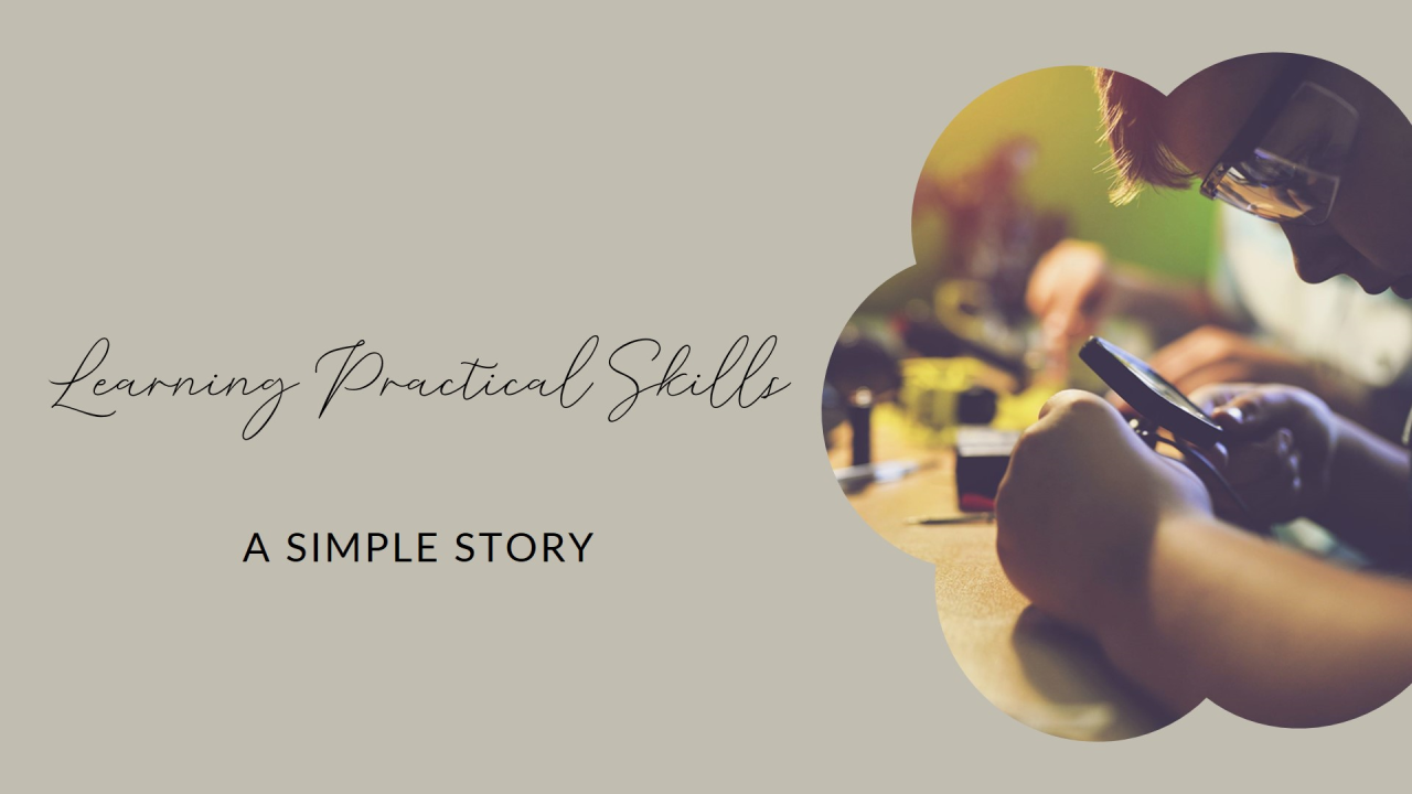 LEARNING PRACTICAL SKILLS: A SIMPLE STORY LEARNING PRACTICAL SKILLS: A SIMPLE STORY