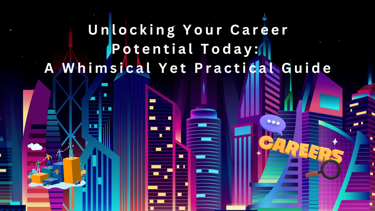 Unlocking Your Career Potential Today: A Whimsical Yet Practical Guide Unlocking Your Career Potential Today: A Whimsical Yet Practical Guide