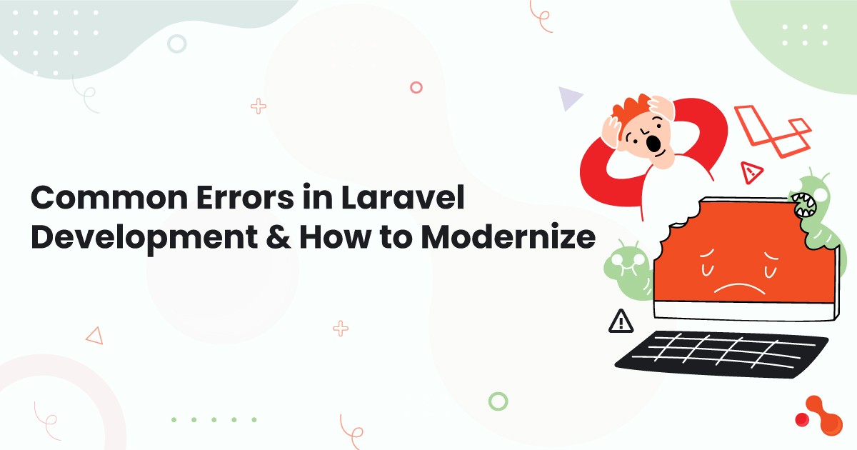 Common Errors in Laravel Development and How to Modernize Common Errors in Laravel Development and How to Modernize