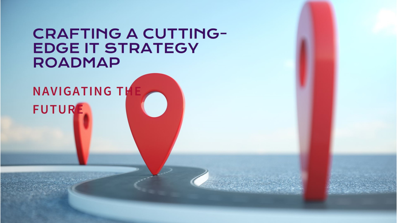 Navigating the Future: Crafting a Cutting-Edge IT Strategy Roadmap Navigating the Future: Crafting a Cutting-Edge IT Strategy Roadmap