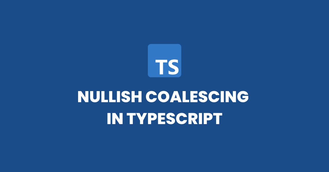 Streamlining Nullish Value Handling in TypeScript Streamlining Nullish Value Handling in TypeScript